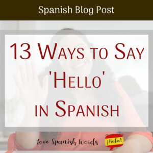 13 Ways to Say Hello in Spanish - Love Spanish Words