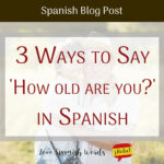 3 Ways to Say "How old are you?" in Spanish - Love Spanish Words