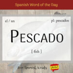 Spanish Word of the Day - Pescado (fish) - Love Spanish Words