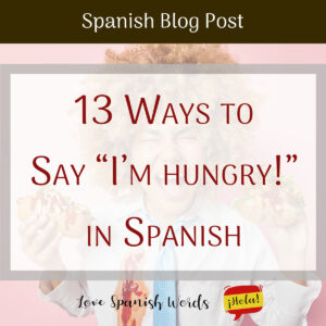 13 Ways to Say “I’m Hungry” in Spanish - Love Spanish Words